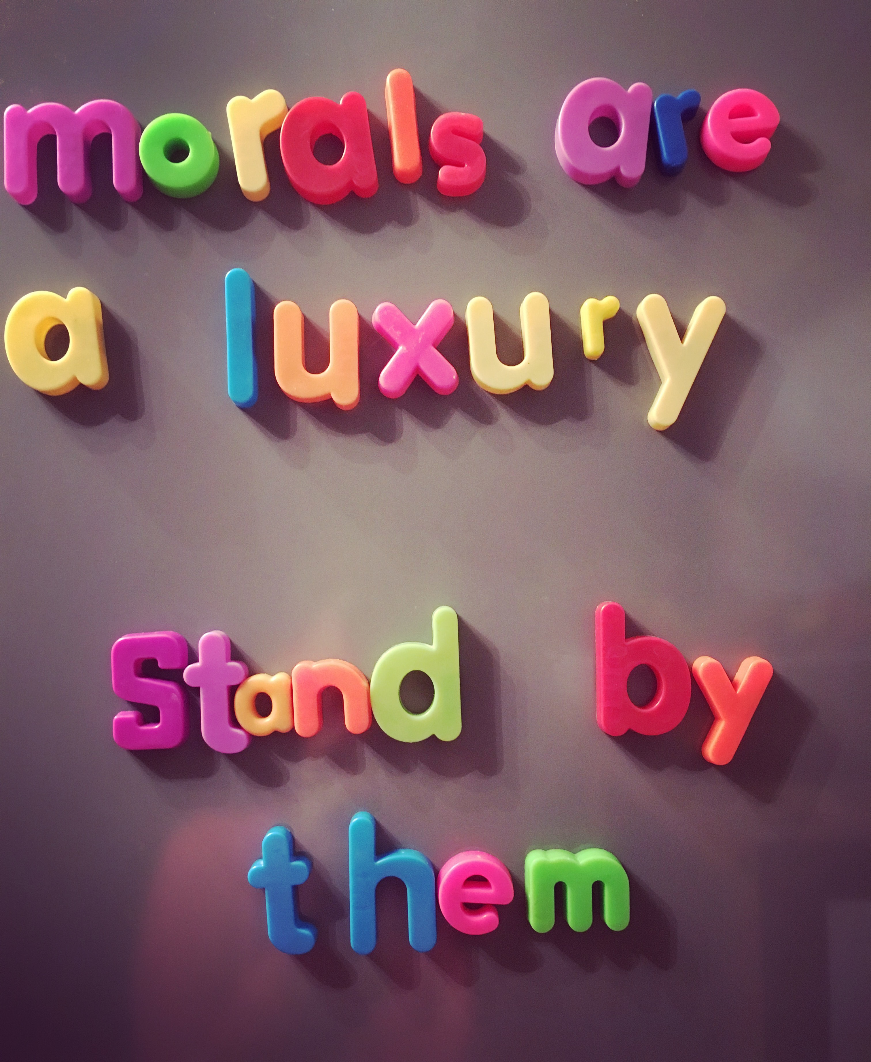 Morals are a luxury. Stand by them | Whatmyfridgesays