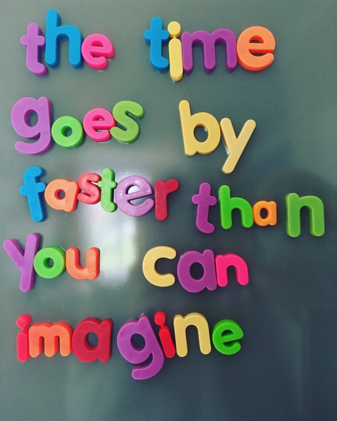 The time goes by faster than you can imagine. | Whatmyfridgesays