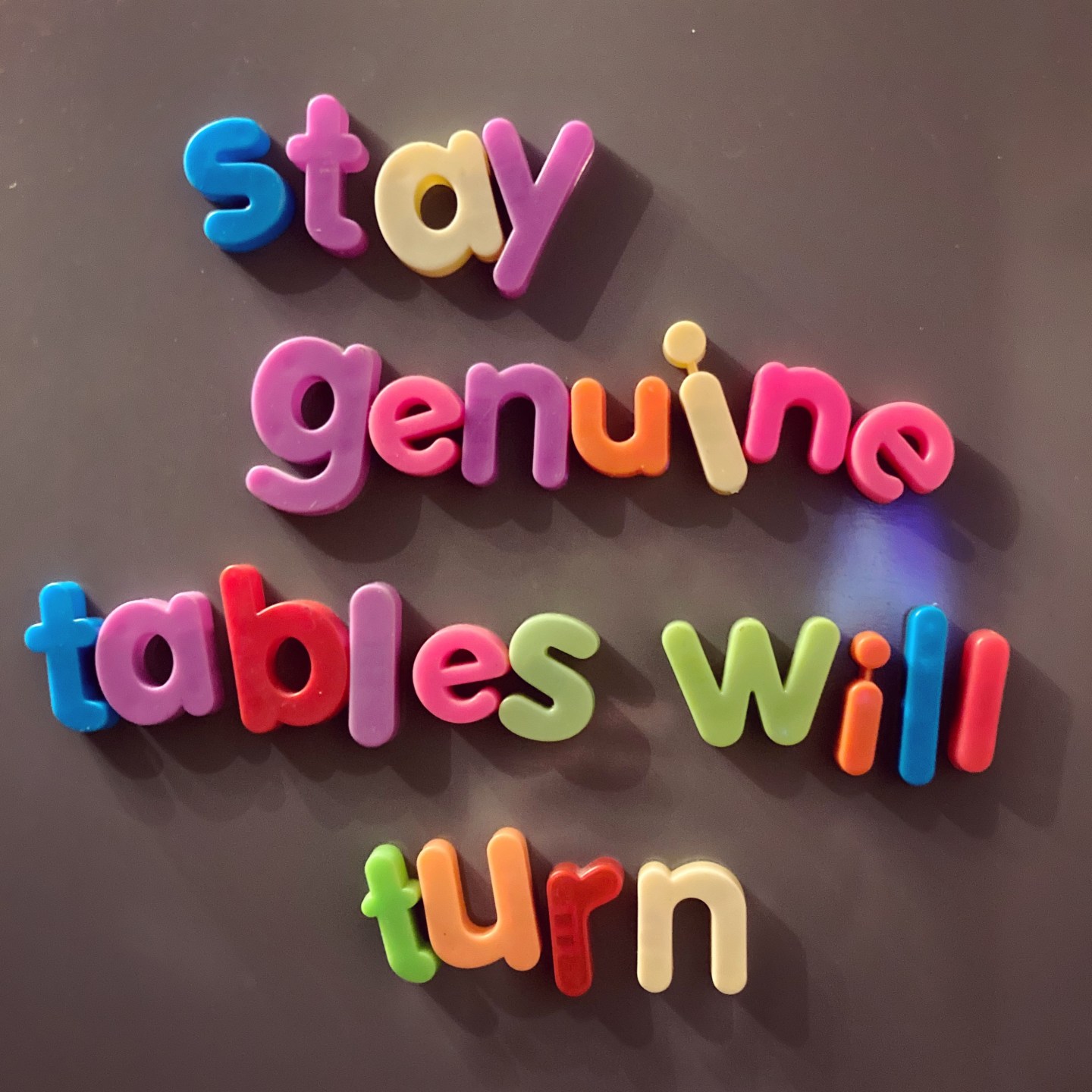 Stay genuine, tables will turn | Whatmyfridgesays